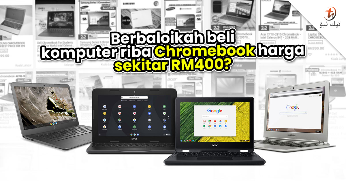 Pandangan: Berbaloikah beli komputer riba Chromebook sekitar RM400 ...