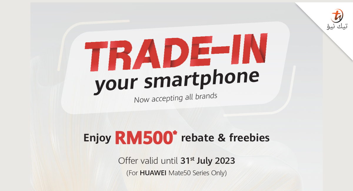 Program Trade-in HUAWEI: Diskaun 20%, rebat sehingga RM500 dan hadiah ...