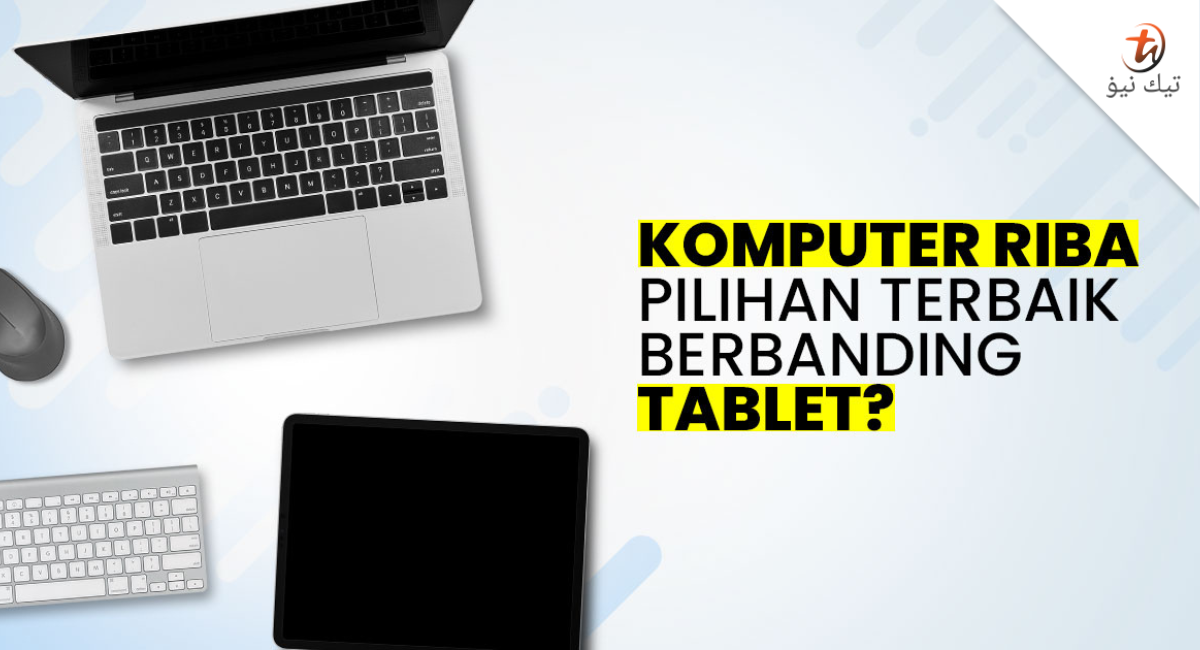 Komputer riba vs tablet: Komputer riba pilihan yang terbaik berbanding ...