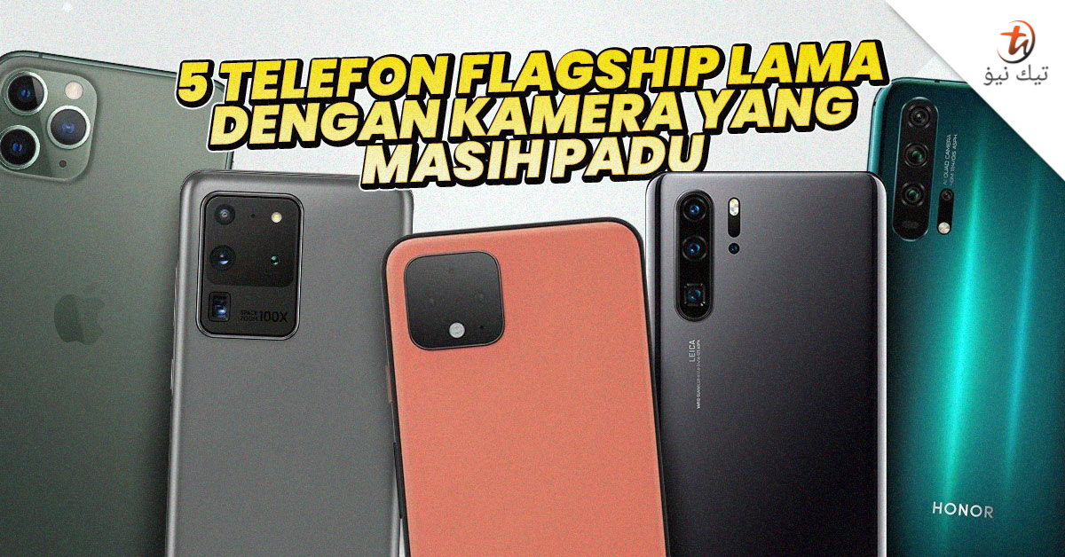 5 telefon "flagship" lama di Malaysia yang masih ada kamera padu pada ...