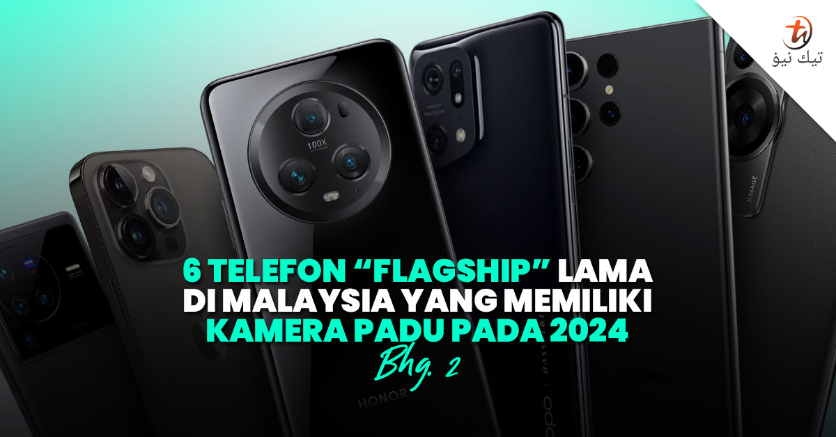6 telefon “flagship” lama di Malaysia yang memiliki kamera padu pada 2024 (Bhg. 2) - TechNave BM
